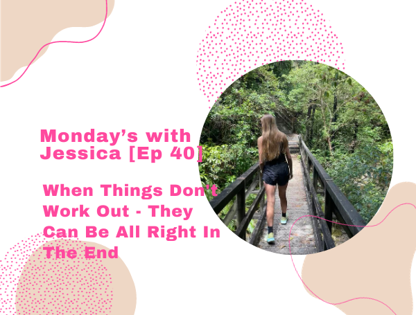 Monday’s with Jessica [Ep 40] – When Things Don’t Work Out – They Can ...